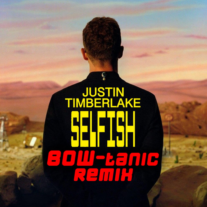 Justin Timberlake - Selfish (BOW-tanic Remix DJ Edit) | BOW-tanic