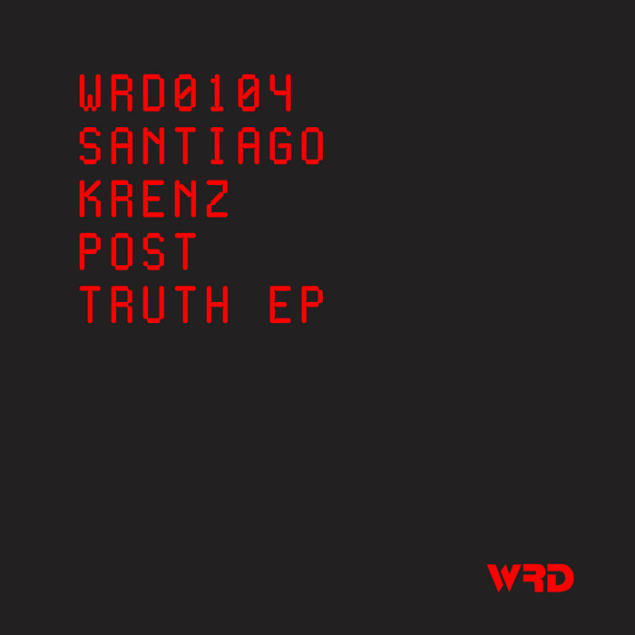 WRD0104 - Santiago Krenz - Post Truth EP | Santiago Krenz | dZb Records & M4rlow Records & WRD ...