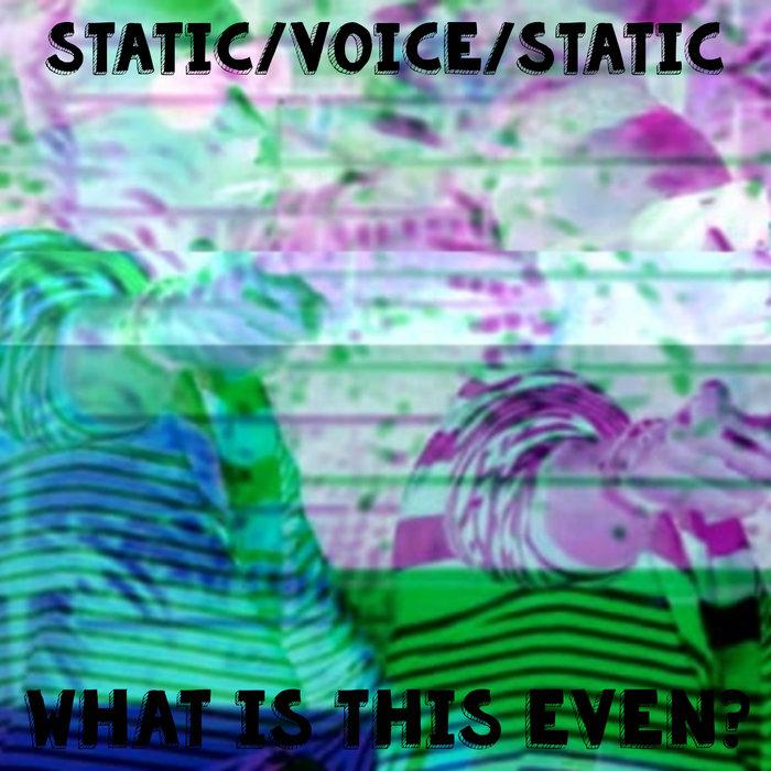 What Is This Even? | Static/Voice/Static [The Archive]