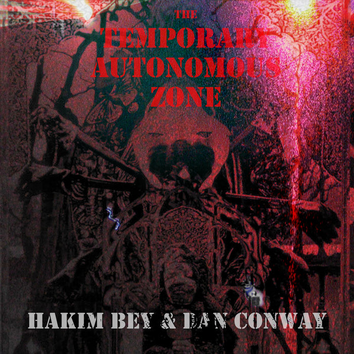 The Temporary Autonomous Zone | Hakim Bey and Dan Conway | Dan Conway ...
