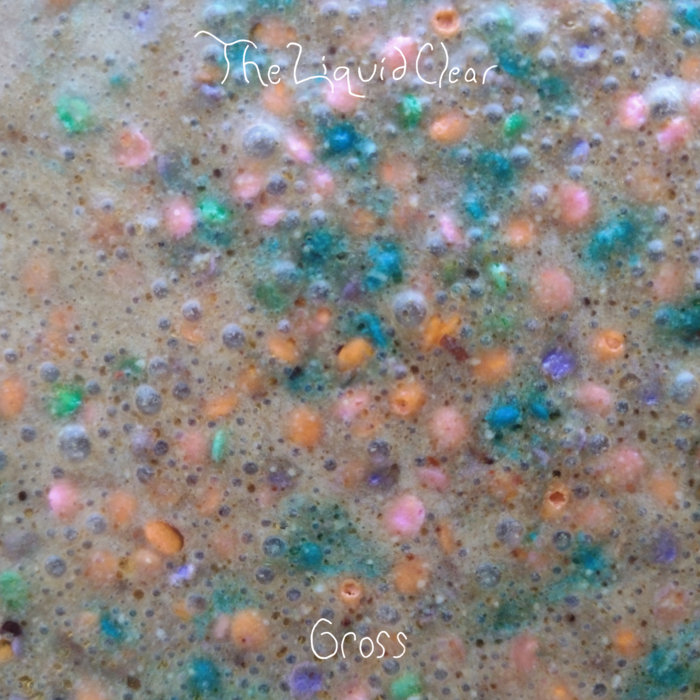 Gross | The Liquid Clear