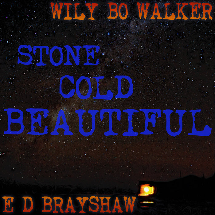 Stone Cold Beautiful | Wily Bo Walker & E D Brayshaw | Wily Bo Walker