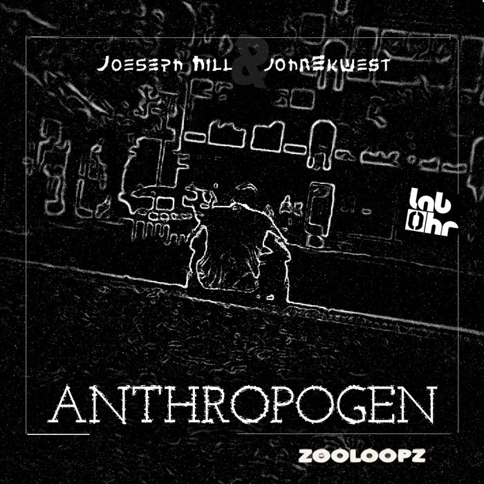 Anthropogen | Joeseph Hill & johnEkwest | LabOhr