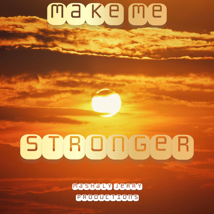 Make Me Stronger | Mashaly Jerry