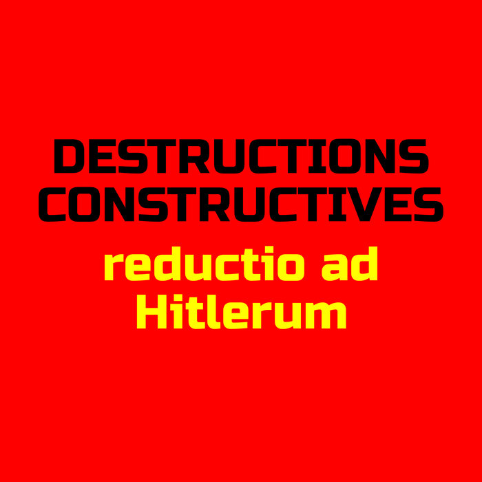 reductio ad Hitlerum | DESTRUCTIONS CONSTRUCTIVES