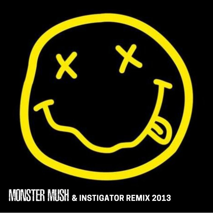 MONSTER MUSH & INSTIGATOR - Smells Like Teen Spirit (2013 Editz ...
