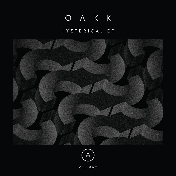 OAKK - Hysterical EP (2018) // AUF032 | OAKK | Aufect Recordings