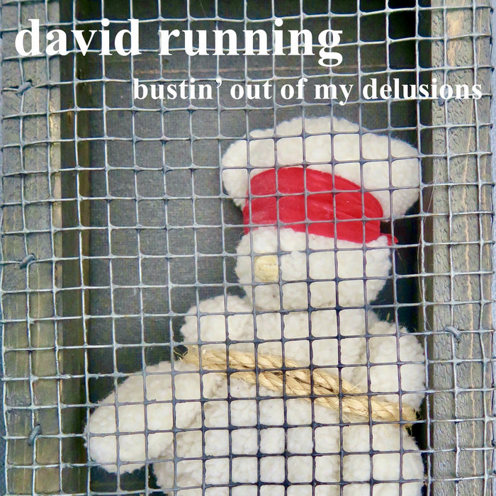 bustin' out of my delusions | David Running