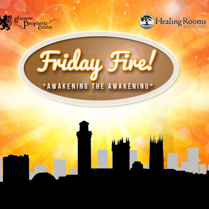 Friday Fire! | Healing Rooms Scotland & Glasgow Prophetic Centre ...