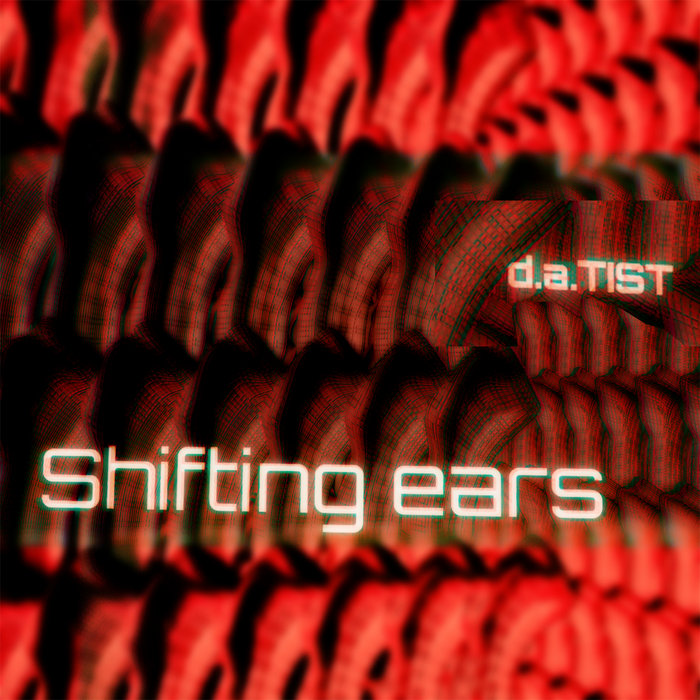 Shifting ears | d.a. TIST