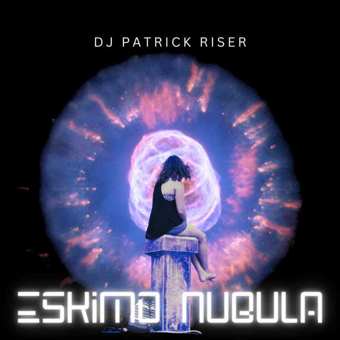 Eskimo Nebula | DJ Patrick Riser