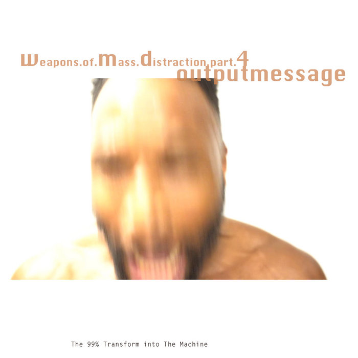 Weapons of Mass Distraction (Part 4) | Outputmessage