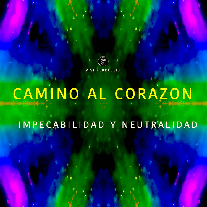 Camino al Corazon | Impecabilidad y Neutralidad | Vivi Pedraglio