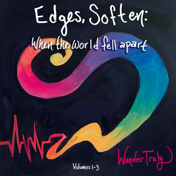 Edges, Soften: When the World Fell Apart | Wonder Truly