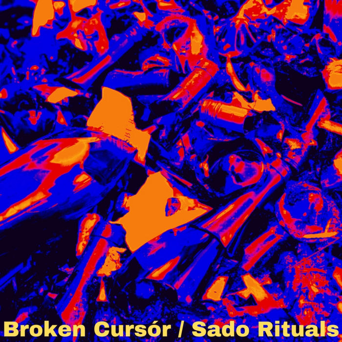 Broken Cursór / Sado Rituals | Broken Cursór / Sado Rituals | Broken Cursór