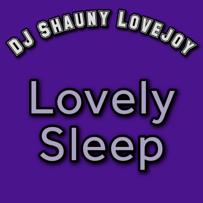 Lovely Sleep | DJ SHAUNY LOVEJOY