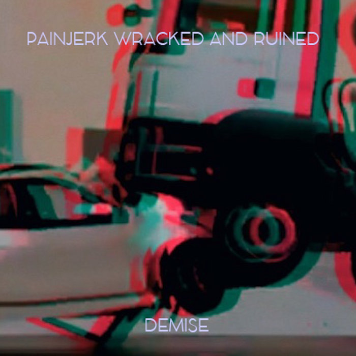 Demise | PAINJERK WRACKED AND RUINED