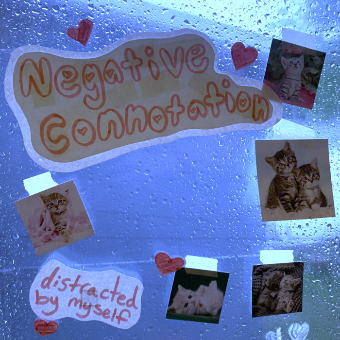 distracted by myself | Negative Connotation