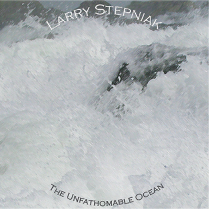 The Unfathomable Ocean | Larry Stepniak