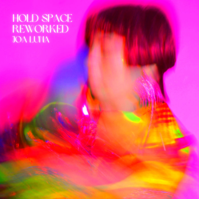 Hold Space Reworked | Joa Luna