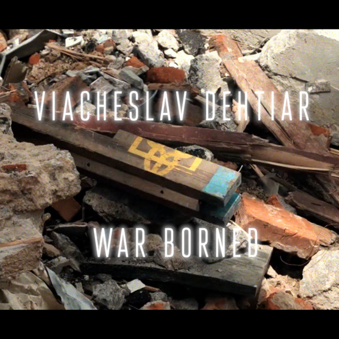 War Borned (Народжені Війною) | Viacheslav Dehtiar | Kryrart Records