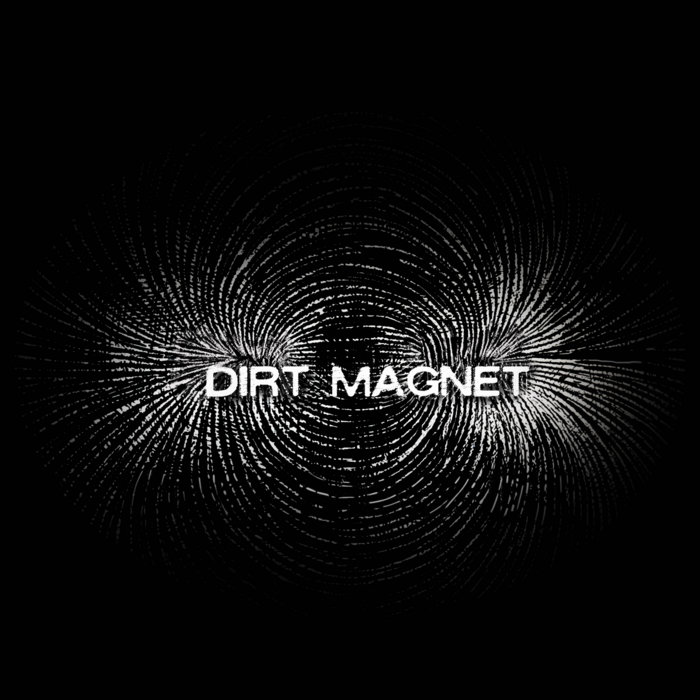 Dirt Magnet | Dirt Magnet