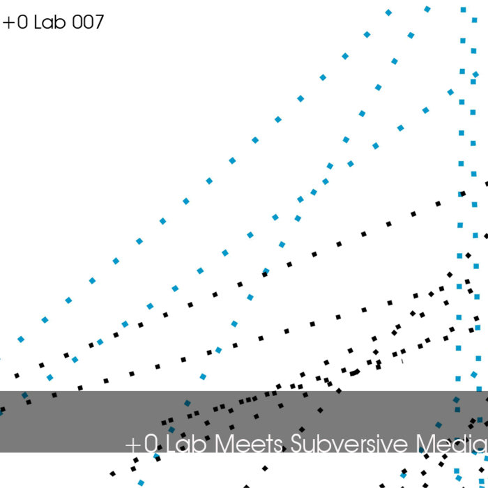 [+0LAB07]+0Lab Meets Subversive Media | +0Lab Meets Subversive Media ...