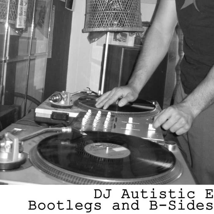 Bootlegs and B-Sides | DJ Autistic E