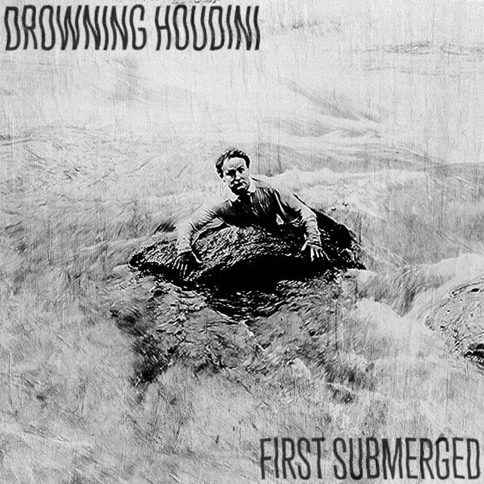 First Submerged (The Demos) | Drowning Houdini