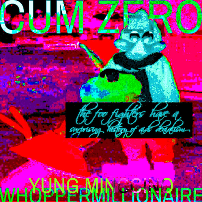 Cum Zero | Whopper Millionaire & YUNG MINCCINO | ABSOLUTE TRASH MEDIA