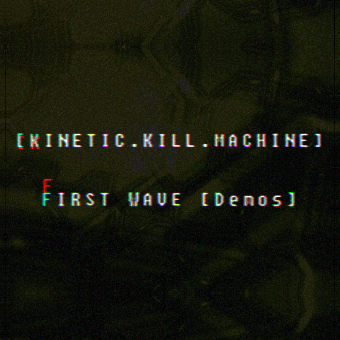 First Wave (Demos) | [KINETIC.KILL.MACHINE]