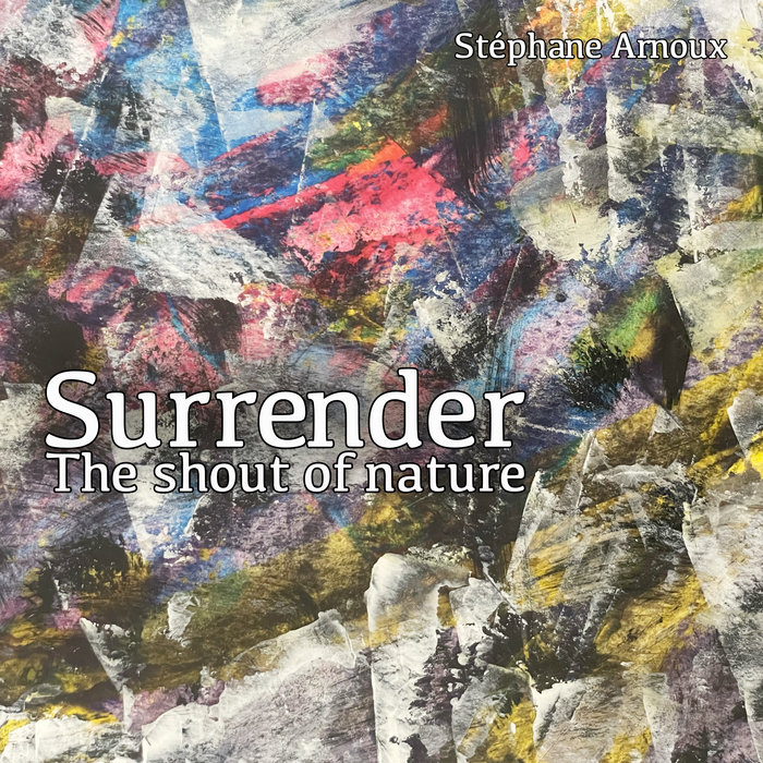 Surrender - the shout of nature | Stéphane Arnoux | Stephane Arnoux