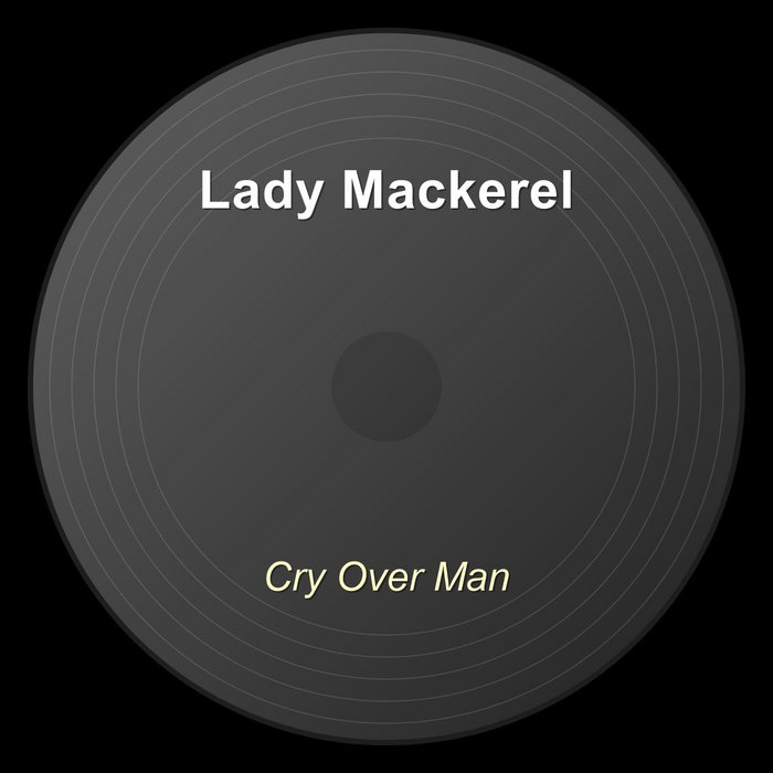 Cry Over Man | Lady Mackerel
