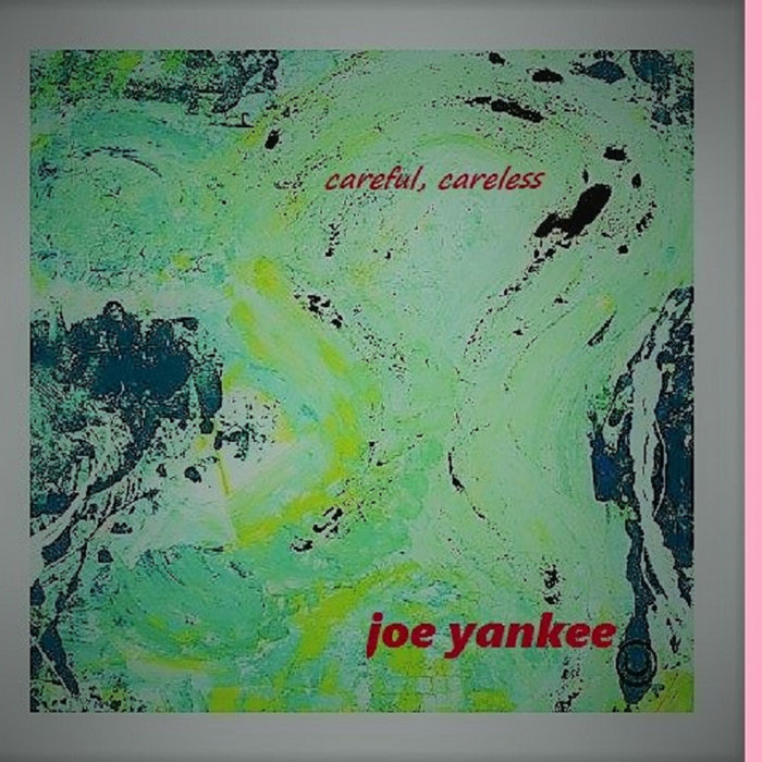 careful, careless (demos) | joe yankee