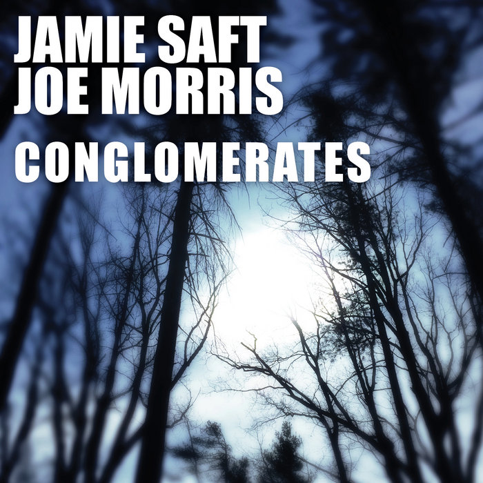 Conglomerates Jamie Saft - Joe Morris | Jamie Saft / Joe Morris | Joe ...