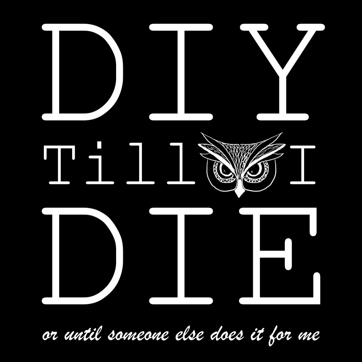 DIY Till I DIE or until someone else does it for me | Big O