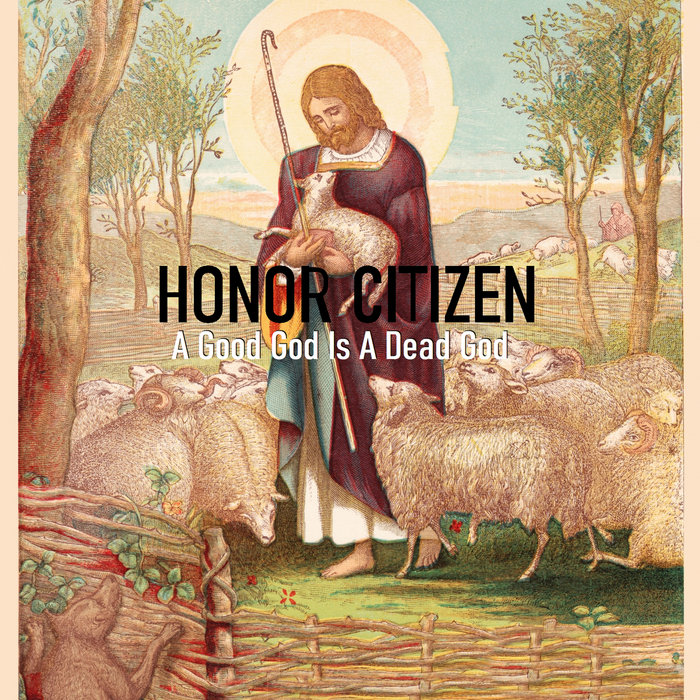A Good God Is A Dead God | Honor Citizen