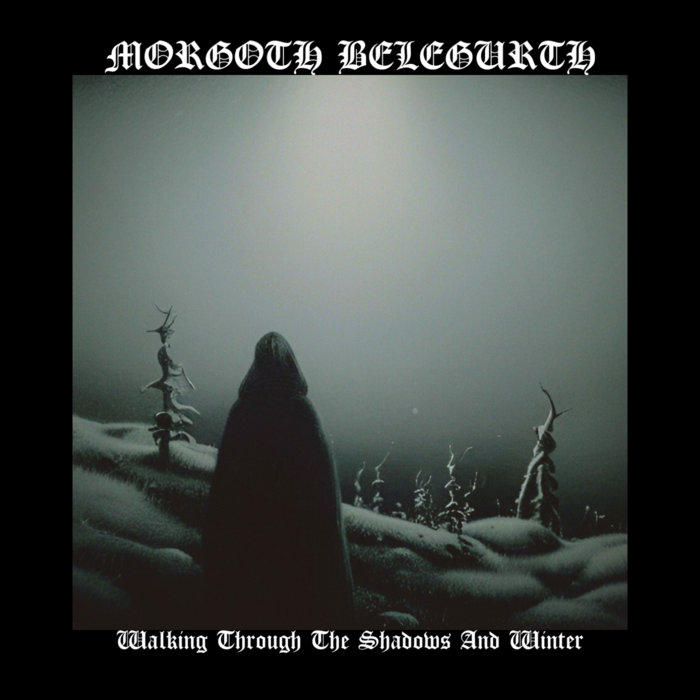 Walking Through The Shadows And Winter | Morgoth Belegurth