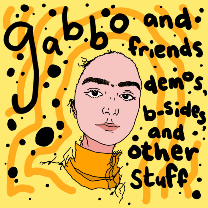 Gabbo and friends: demos, b-sides, and other stuff | gabbo