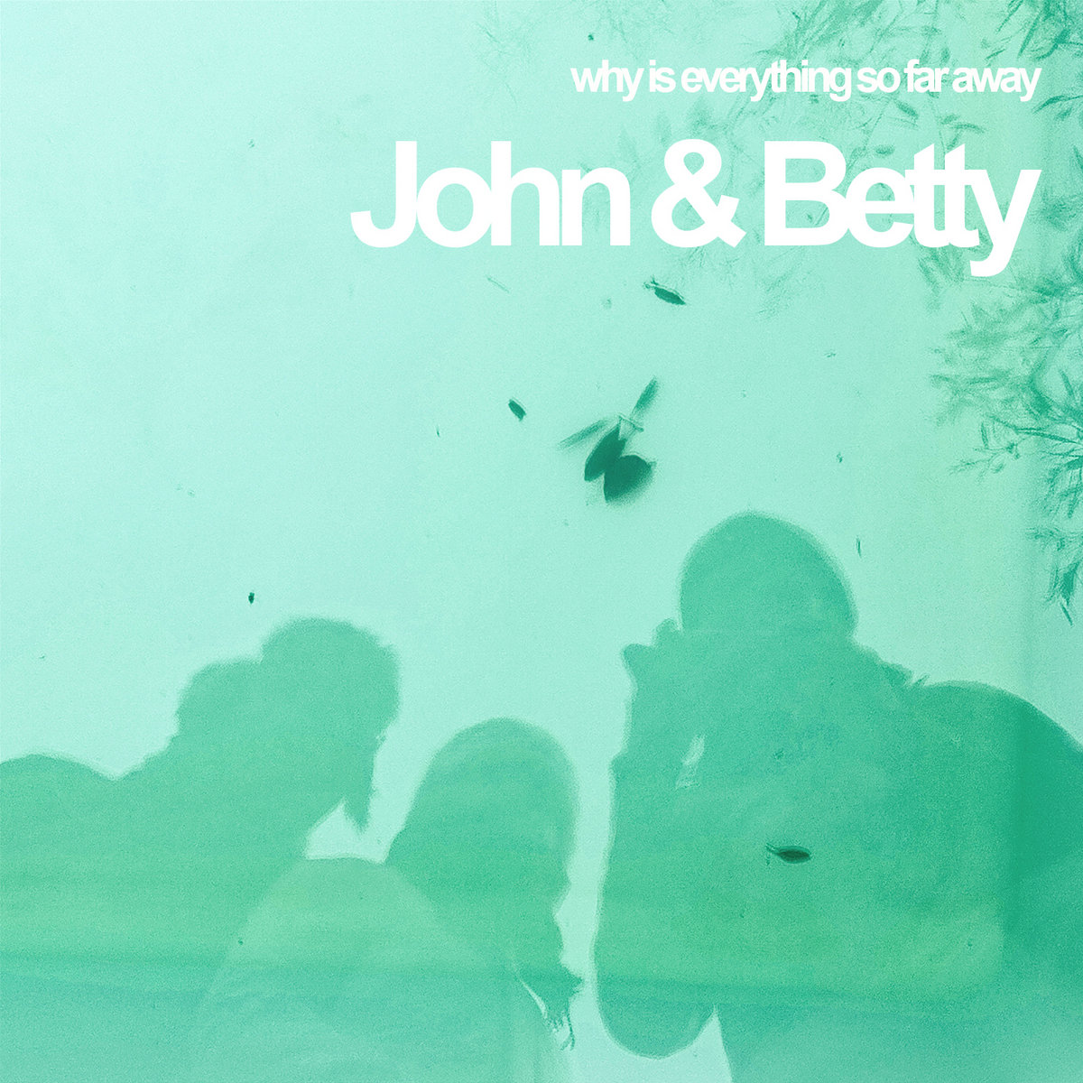 Why is everything so far away | John & Betty