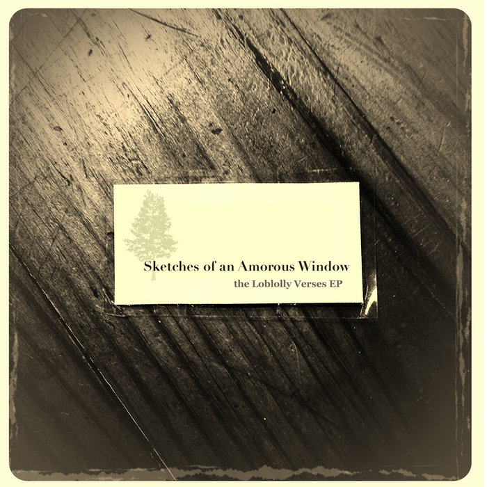 the Loblolly Verses ep | Sketches of an Amorous Window