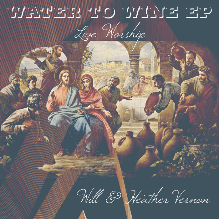 Water to Wine EP (Live) | Will Vernon (feat. Heather Vernon) | Will Vernon