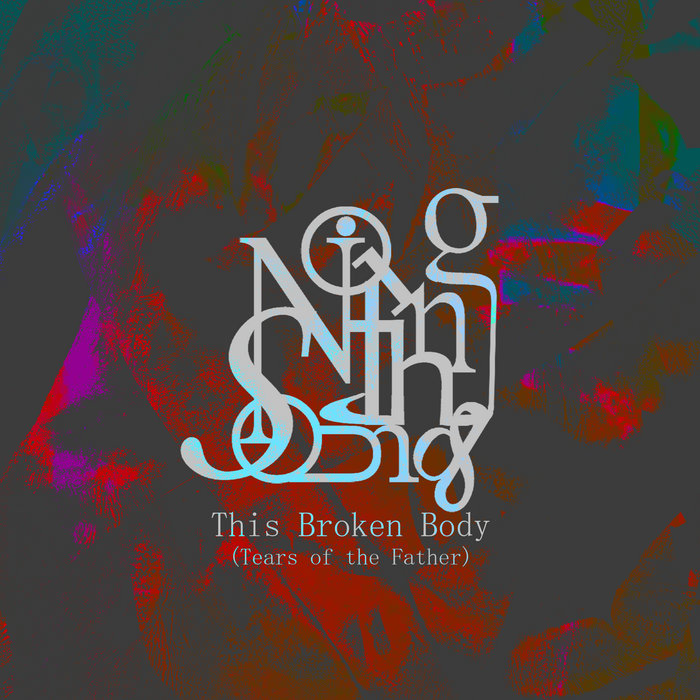 This Broken Body (Tears of the Father) | Nothing Sounds | Nothing ...