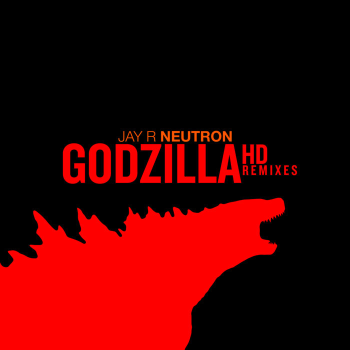 GODZILLA HD REMIXES | Jay R Neutron