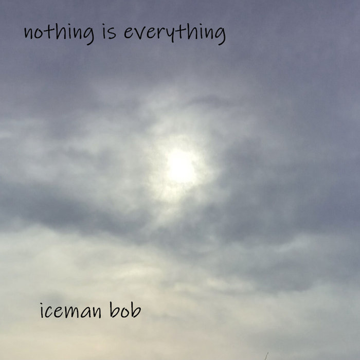 nothing is everything | iceman bob