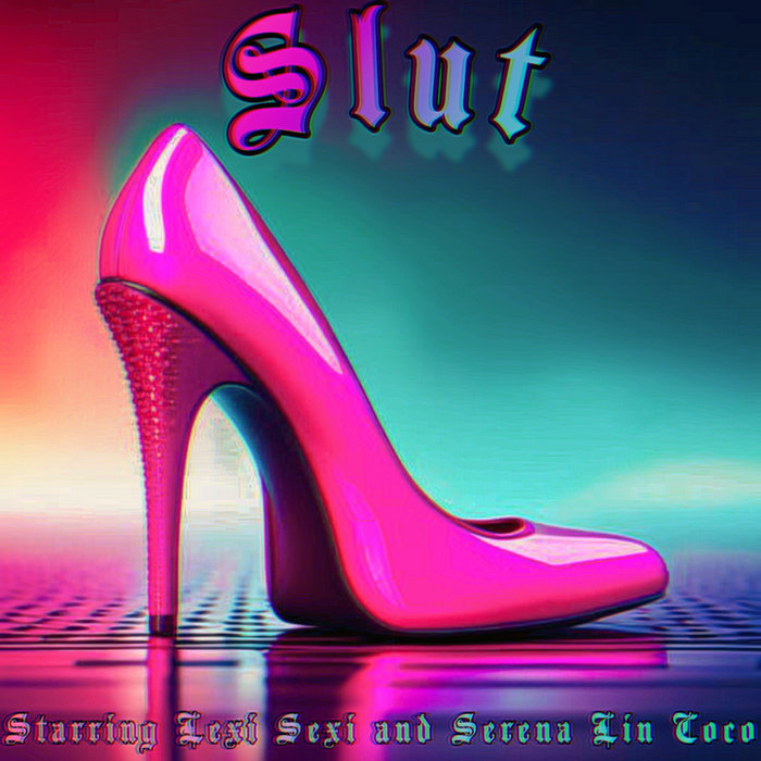 Slut (FT. Serena Lin Coco) | Lexi Sexi, Serena Lin Coco | Lexi Lèvesque