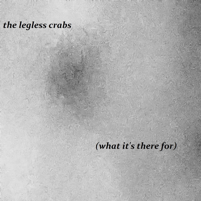 What It's There For | The Legless Crabs