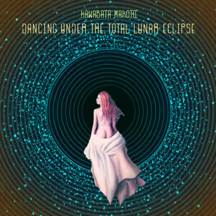 Dancing Under The Total Lunar Eclipse | Kawabata Makoto 河端一 | Kawabata Makoto