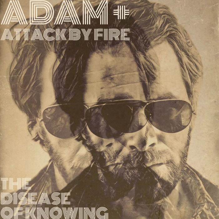 The Disease of Knowing | Adam + Attack By Fire