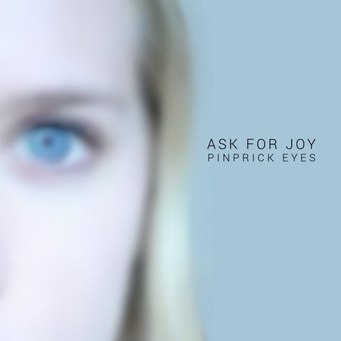 Pinprick Eyes | Ask For Joy